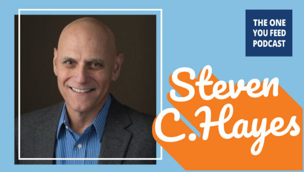 Psychological Flexibility with Steven C. Hayes - The One You Feed