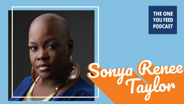 Radical Self Love with Sonya Renee Taylor - The One You Feed