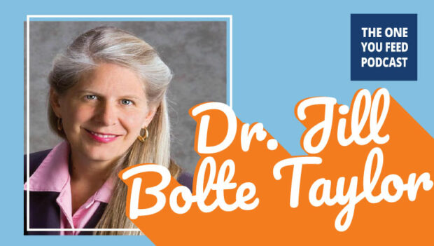 Whole Brain Living with Dr. Jill Bolte Taylor - The One You Feed
