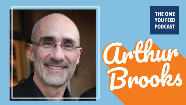 What It Takes to Find Happiness with Arthur Brooks - The One You Feed