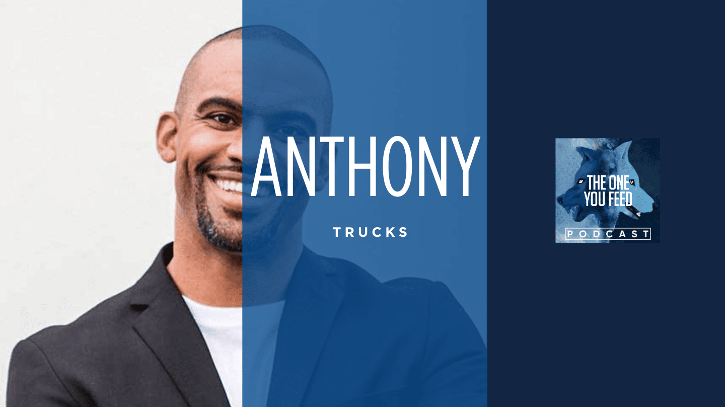 How to Unlock Your Potential with Anthony Trucks - The One You Feed